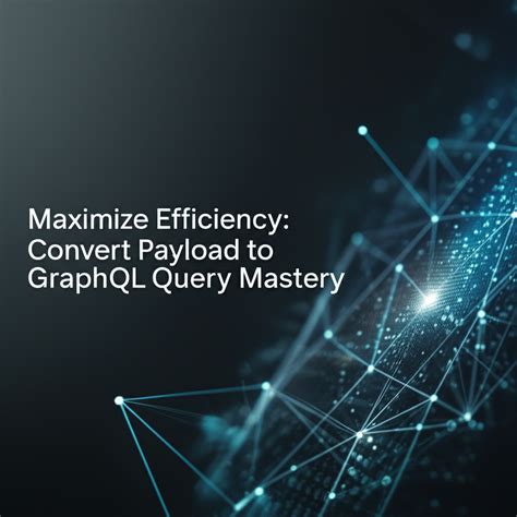 Maximize Efficiency Convert Payload To Graphql Query Mastery