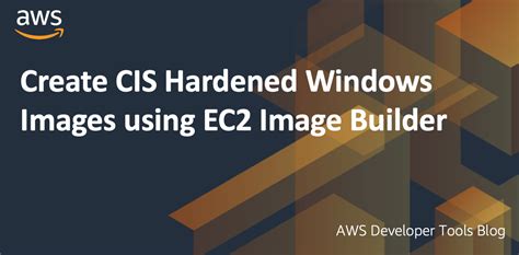 Create Cis Hardened Windows Images Using Ec2 Image Builder Aws Devops