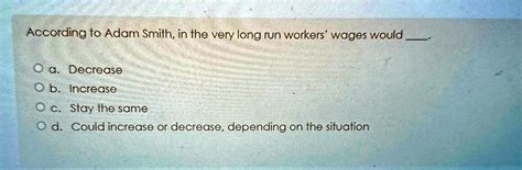 According To Adam Smith In The Very Long Run Workers Wages Would A