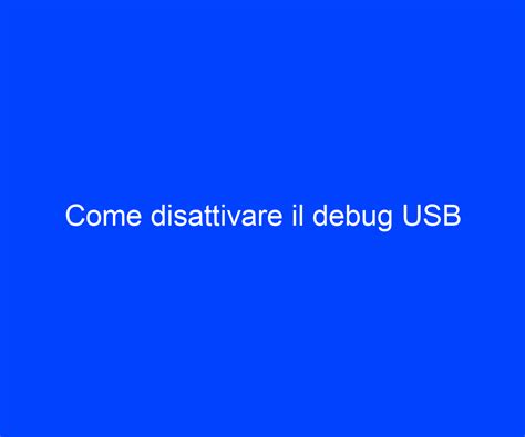 Come Disattivare Il Debug Usb