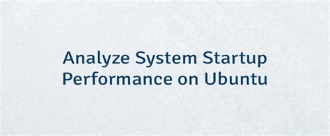 Analyze System Startup Performance On Ubuntu Lindevs