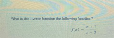 Solved What Is The Inverse Function The Following Function Chegg Com