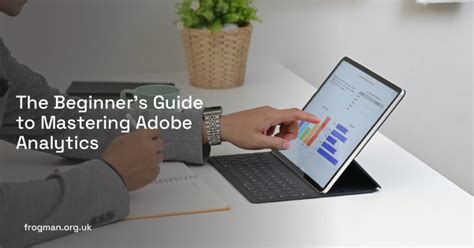 The Beginners Guide To Mastering Adobe Analytics
