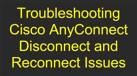 Troubleshooting Cisco Anyconnect Disconnect And Reconnect Issues Youtube