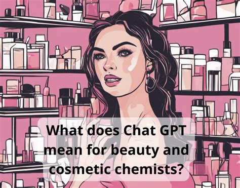What Does Chat Gpt Mean For Beauty And Cosmetic Chemists Learn Chat Gpt Beginner Learn