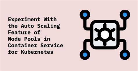 Experiment With The Auto Scaling Feature Of Node Pools In Container