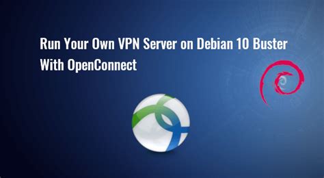 Set Up Openconnect Vpn Server Ocserv On Debian 10 Buster With Lets Encrypt By Linuxbabe