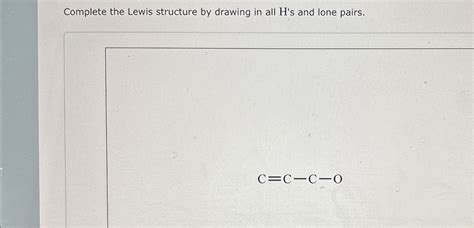 Solved Complete The Lewis Structure By Drawing In All H S Chegg