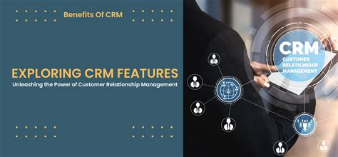 Exploring CRM Features Unleashing The Power Of Customer Relationship Management Benefits Of CRM