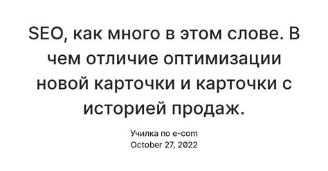 Seo как много в этом слове В чем отличие оптимизации новой карточки и карточки с историей