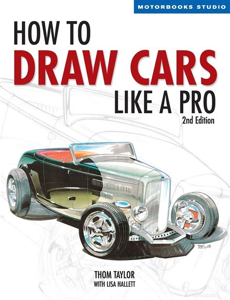 How To Draw Cars Like A Pro Nd Edition Motorbooks Studio Taylor Thom Hallett Lisa