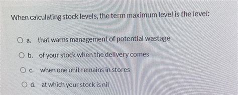 Solved When Calculating Stock Levels The Term Maximum Level