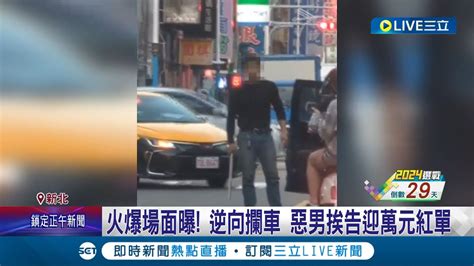 行糾爆衝突 惡男逆向攔車持鐵棍飆粗口挑釁 逆向攔車 惡男挨告迎萬元紅單 追車亮鐵條惡男吃萬元罰單 駕駛蒐證也違規│記者 陳亭汝