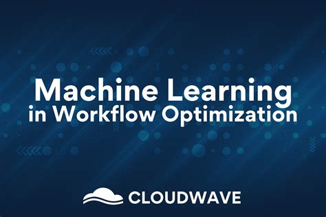 The Role Of Machine Learning In Workflow Optimization