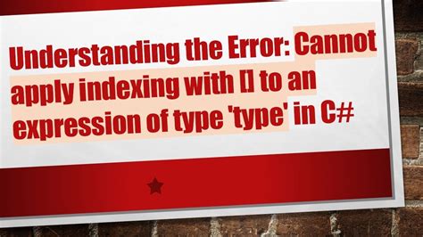 Understanding The Error Cannot Apply Indexing With To An Expression Of Type Type In C