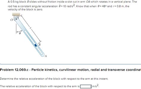 Solved A 05−kg Block B Slides Without Friction Inside A