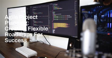 Agile Project Planning Creating Flexible Roadmaps For Success