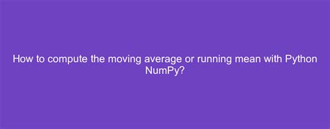 How To Compute The Moving Average Or Running Mean With Python Numpy