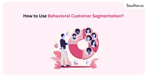 How To Use Behavioural Customer Segmentation Types And Examples Saufter Ai