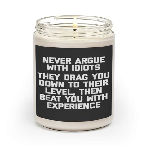 Never Argue With Idiots Funny Saying Sarcastic Humor Scented Candles Sold By Quangnguyen Sku