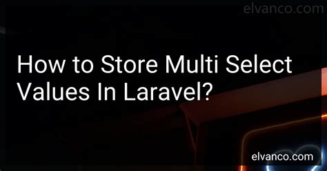 How To Store Multi Select Values In Laravel In 2024