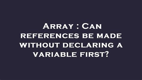 Array Can References Be Made Without Declaring A Variable First Youtube