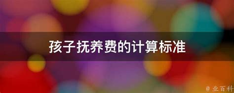 孩子抚养费的计算标准 业百科