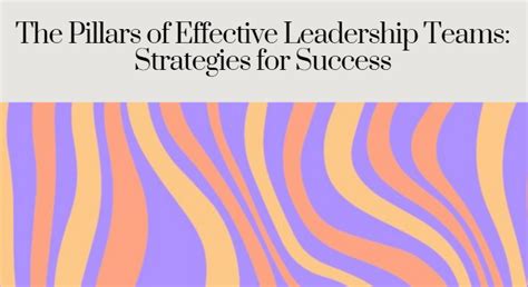 The Pillars Of Effective Leadership Teams Strategies For Success