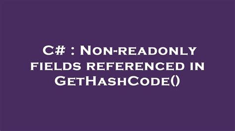 C Non Readonly Fields Referenced In Gethashcode Youtube
