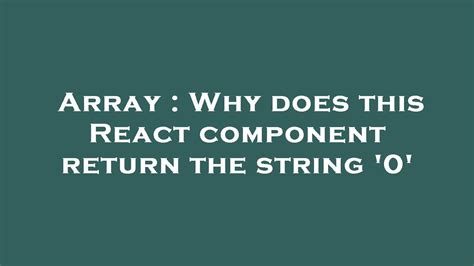 Array Why Does This React Component Return The String 0 Youtube