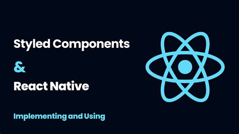 Implementing And Using Styled Components In React Native A Complete