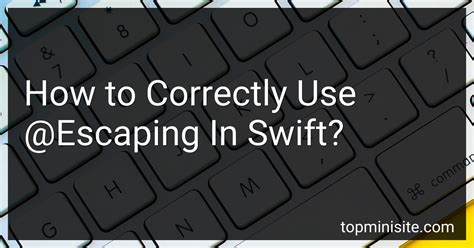 How To Correctly Use Escaping In Swift In 2024