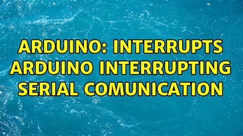 Arduino Interrupts Arduino Interrupting Serial Comunication Youtube