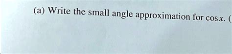 Solved A Write The Small Angle Approximation For Cosx A Write The Small Angle