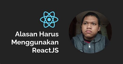 9 Alasan Harus Menggunakan Framework Reactjs Nurhidayat