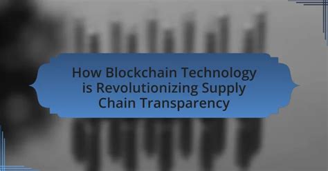 How Blockchain Technology Is Revolutionizing Supply Chain Transparency — Za
