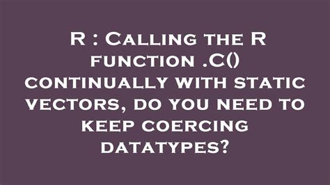 R Calling The R Function C Continually With Static Vectors Do You Need To Keep Coercing