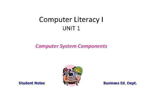 Computer Literacy I Unit 1 Computer System Components