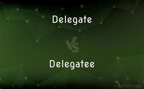 Delegate Vs Delegatee — Whats The Difference