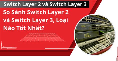 So Sánh Switch Layer 2 Và Switch Layer 3 Loại Nào Tốt Nhất Networkpro Vn