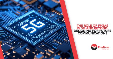 The Role Of Fpgas In 5g And Beyond Designing For Future Communications Runtime Recruitment