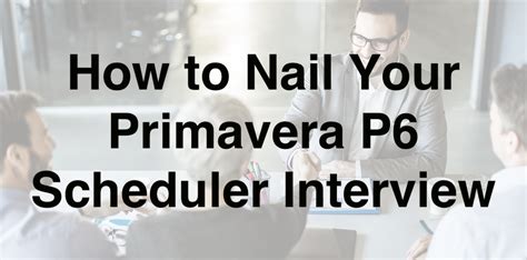 How To Nail Your Primavera P6 Scheduler Interview