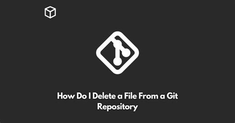 How Do I Delete A File From A Git Repository Programming Cube