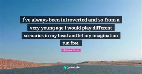 Ive Always Been Introverted And So From A Very Young Age I Would Play Quote By Matthew