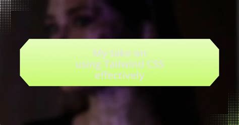 My Take On Using Tailwind Css Effectively •