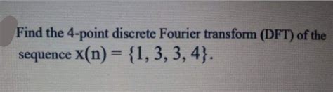 Solved Find The 4 Point Discrete Fourier Transform DFT Of Chegg Com