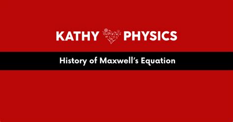 History Of Maxwells Equation Kathy Loves Physics