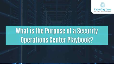 What Is The Purpose Of A Security Operations Center Playbook Cybersapiens