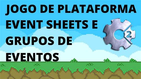 Construct 2 Jogo De Plataforma Event Sheets E Grupos De Eventos Youtube