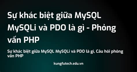 Sự Khác Biệt Giữa Mysql Mysqli Và Pdo Là Gì Phỏng Vấn Php